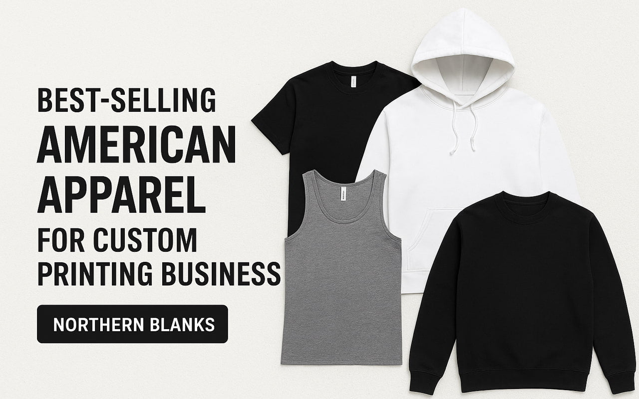 Best-Selling American Apparel for Custom Printing Business – Northern ...